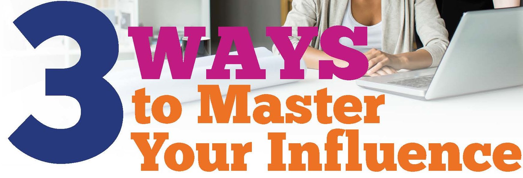 3 Ways to Master Your Influence | Career Mastered